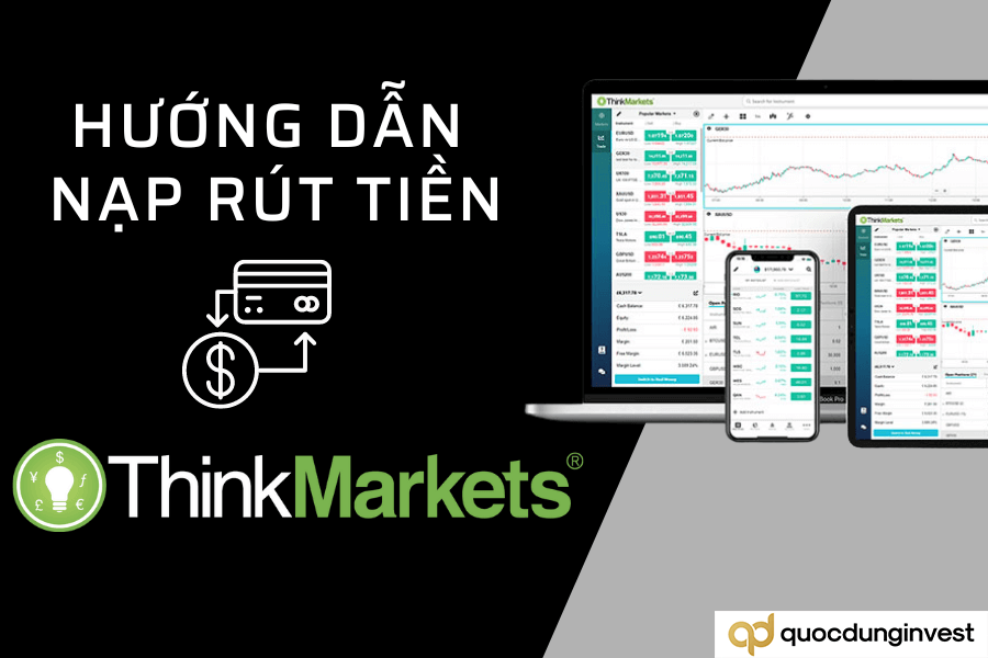 Hướng dẫn nạp và rút tiền sàn ThinkMarkets mới nhất 2024 - QuocDungInvest.com
